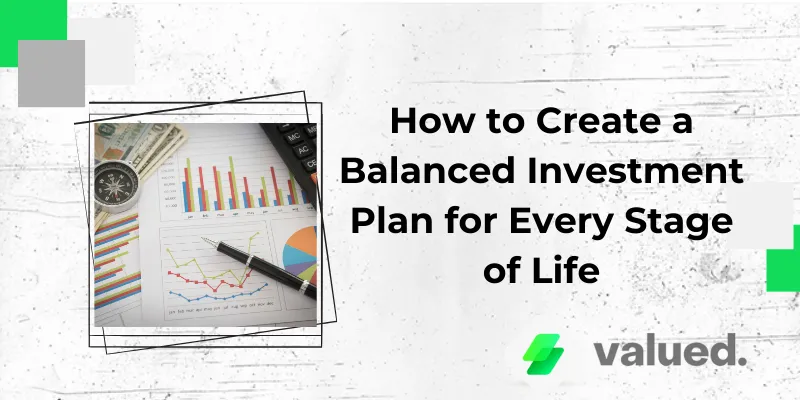 How to Create a Balanced Investment Plan for Every Stage of Life